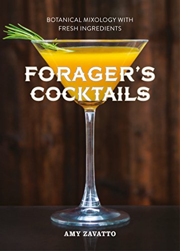 Amazon.com: Forager’s Cocktails: Botanical Mixology with Fresh Ingredients eBook : Zavatto, Amy ...