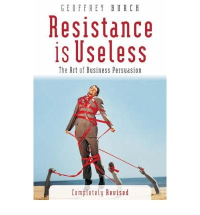 Resistance is Useless: The Art of Business Persuasion (Paperback ...