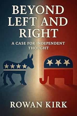 Beyond Left and Right: A Case for Independent Thought - Kindle edition ...