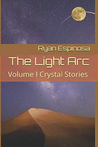 The Light Arc: Volume I Crystal Stories: Espinosa, Ryan: 9781798162323 ...