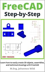FreeCAD | Step by Step: Learn how to easily create 3D objects, assemblies, and technical ...