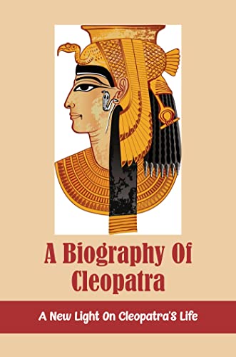 A Biography Of Cleopatra A New Light On Cleopatra'S Life eBook ...