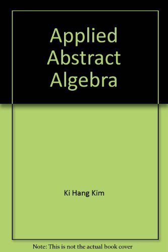 Applied Abstract Algebra (Ellis Horwood Series in Engineering Science): Kim, Ki Hang, Roush ...