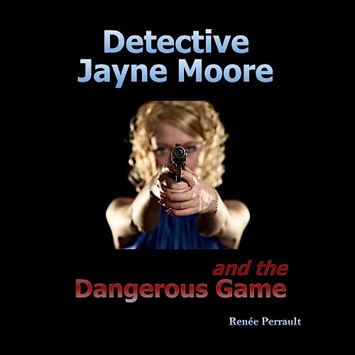 Detective Jayne Moore and the Dangerous Game: The Detective Jayne Moore ...