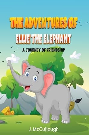 The Adventures of Ellie the Elephant: A journey of Friendship ...