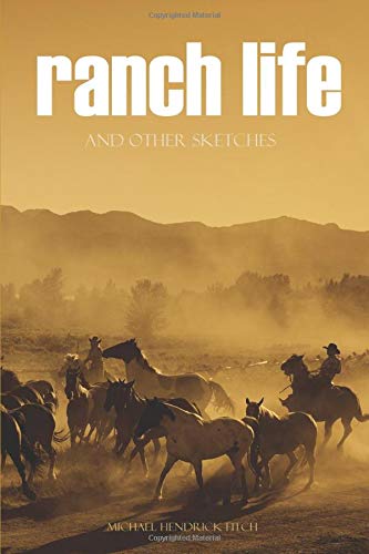 Ranch Life and Other Sketches (Expanded, Annotated): Fitch, Michael ...