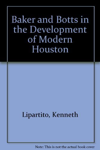 Baker & Botts in the Development of Modern Houston: Lipartito, Kenneth ...