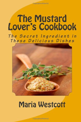 The Mustard Lover's Cookbook: The Secret Ingredient in These Delicious ...