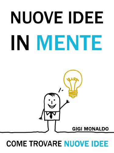 Nuove Idee in Mente. Come Trovare Nuove Idee + 50 Tecniche di Pensiero ...