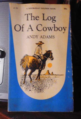 The Log of a Cowboy, a Narrative of the Old Trail Days: Andy Adams ...