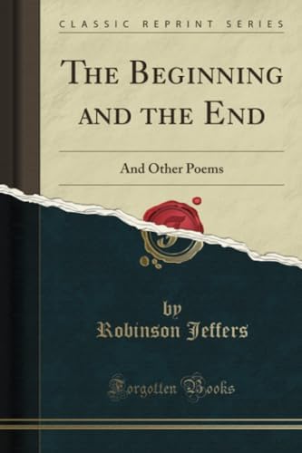 The Beginning and the End (Classic Reprint): And Other Poems: Jeffers ...