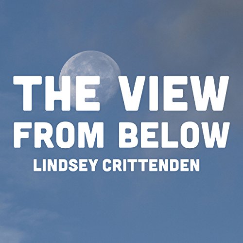 The View from Below (Audio Download): Lindsey Crittenden, Tom Parks ...