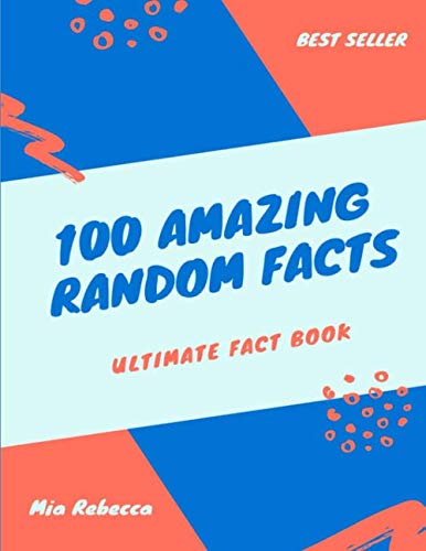 100 Amazing Random Facts - Ultimate Fact Book: Rebecca, Mia ...