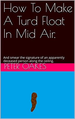 Amazon.com: How To Make A Turd Float In Mid Air.: And smear the ...