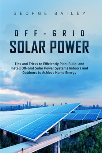 Off Grid Solar Power Tips And Tricks To Efficiently Plan Build And