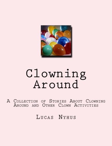 Clowning Around: A Collection of Stories About Clowning Around and ...