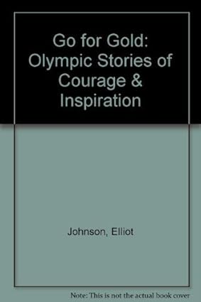 Go for Gold: Olympic Stories of Courage & Inspiration: Johnson, Elliot ...