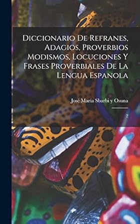 Diccionario de refranes, adagios, proverbios modismos, locuciones y ...