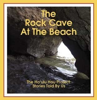 The Rock Cave at the Beach / Ke Ana Pohaku Ma Kahakai- The Ho'ulu Hou ...