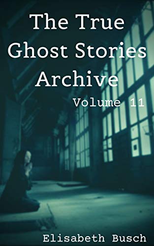 The True Ghost Stories Archive: Volume 11: 50 Peculiar and Puzzling ...