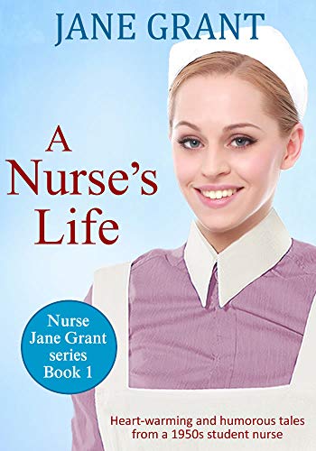 A Nurse's Life: Heart-warming and humorous tales from a 1950s student ...