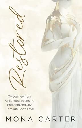 Restored: My Journey from Childhood Trauma to Freedom and Joy Through ...