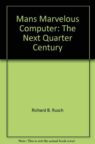 Man's marvelous computer;: The next quarter century: Rusch, Richard B ...