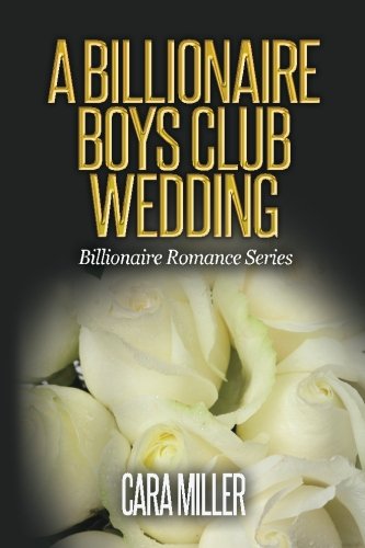 A Billionaire Boys Club Wedding (Billionaire Romance): Miller, Cara ...