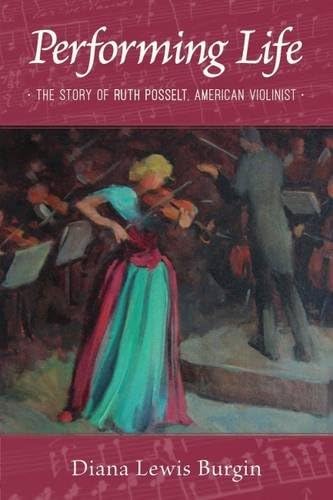 Performing Life: The Story of Ruth Posselt, American Violinist: Burgin ...