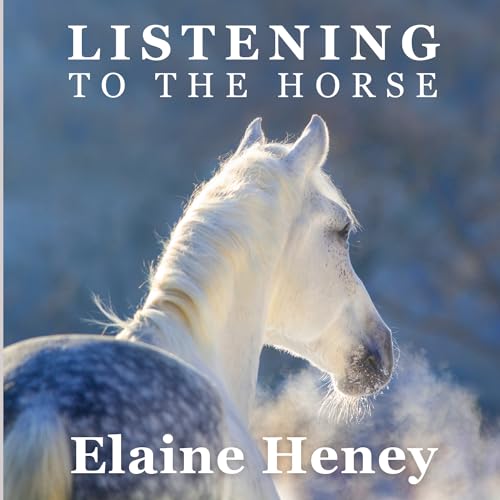 Amazon.com: Listening to the Horse by Elaine Heney | Equine training ...