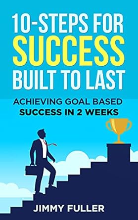 10-Steps for Success Built to Last: Achieving Goal Based Success in 2 ...