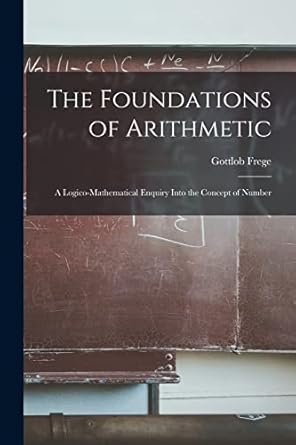 The Foundations of Arithmetic; a Logico-mathematical Enquiry Into the ...