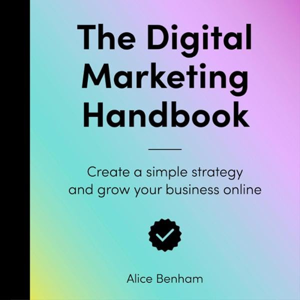 The Digital Marketing Handbook: Create a Simple Strategy and Grow Your ...