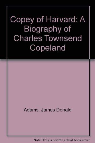 Copey of Harvard: A Biography of Charles Townsend Copeland: Adams ...