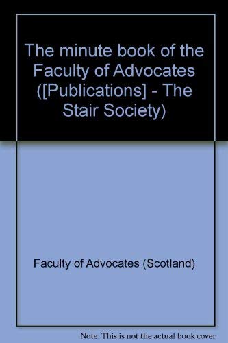 The minute book of the Faculty of Advocates ([Publications] - The Stair ...