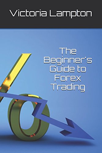 The Beginner's Guide to Forex Trading: Lampton, Victoria E ...