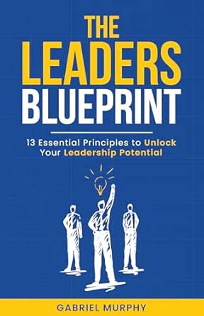 Amazon.com: The Leaders Blueprint: 13 Essential Principles to Unlock ...