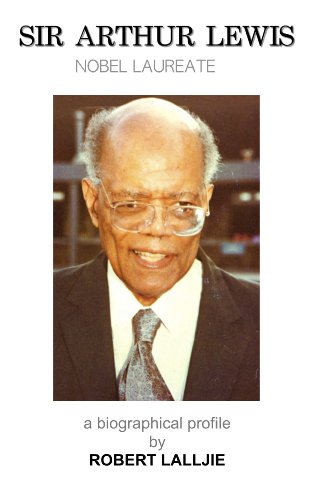 Sir Arthur Lewis Nobel Laureate: A Biographical Profile eBook : Lalljie ...