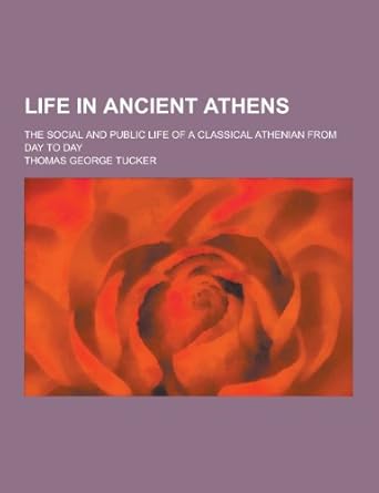 Life in Ancient Athens; The Social and Public Life of a Classical ...