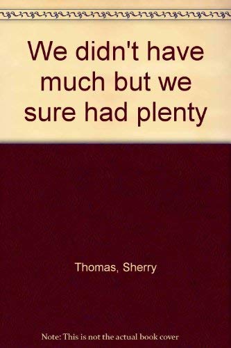 We didn't have much, but we sure had plenty: Thomas, Sherry ...