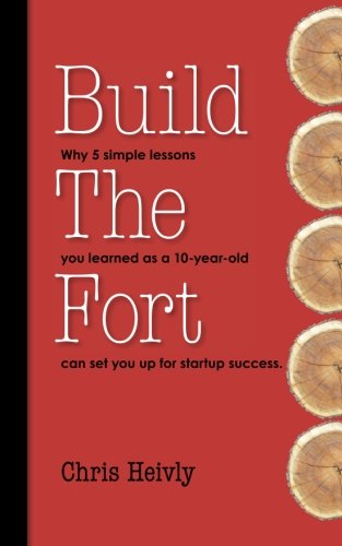 Build The Fort: Why 5 Simple Lessons You Learned as a 10 year-old Can ...