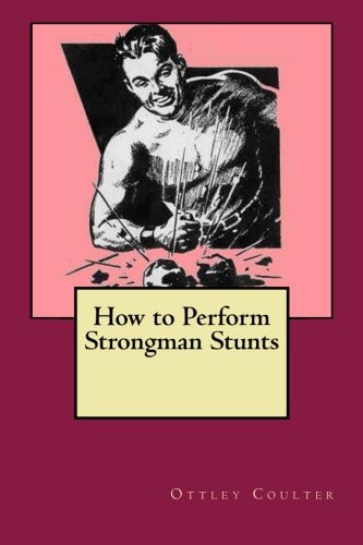 How to Perform Strongman Stunts: Coulter, Ottley R.: 9781469992075 ...