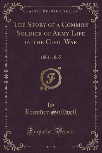 The Story of a Common Soldier of Army Life in the Civil War: 1861-1865 ...
