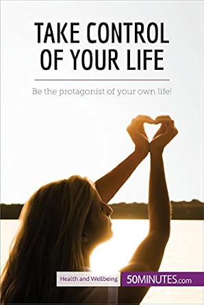 Take Control of Your Life: Be the protagonist of your own life! (Health ...