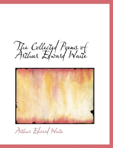 The Collected Poems of Arthur Edward Waite: Waite, Arthur Edward ...