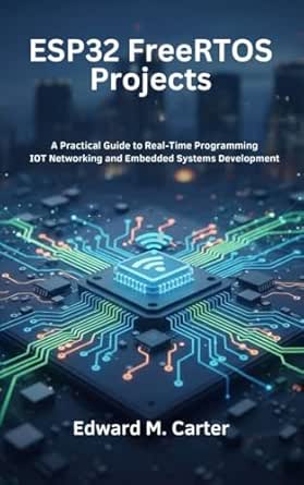 Amazon.com: ESP32 FreeRTOS Projects: A Practical Guide to Real-Time Programming IoT Networking ...