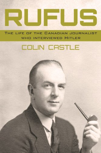 Rufus: The Life of the Canadian Journalist Who Interviewed Hitler ...