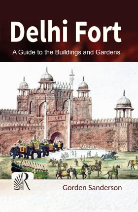 Delhi Fort (A Guide to the Buildings and Gardens) : Gordon Sanderson ...