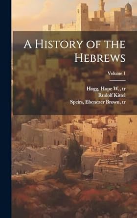 A History of the Hebrews; Volume 1: Kittel, Rudolf 1853-1929, Taylor ...