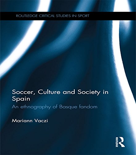 Soccer, Culture and Society in Spain: An Ethnography of Basque Fandom ...